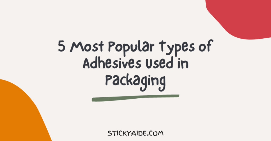 5 Most Popular Types of Adhesives Used in Packaging – Sticky Aide